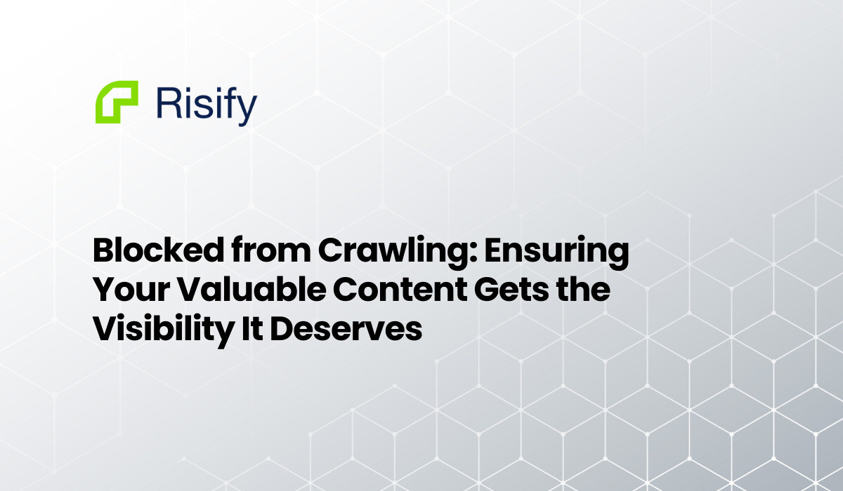 Blocked from Crawling: Ensuring Your Valuable Content Gets the Visibility It Deserves | Risify