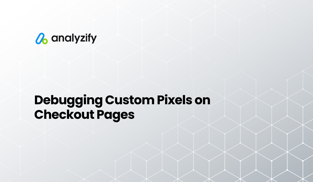 Learn How to Debug Analyzify Custom Pixels on Checkout Pages