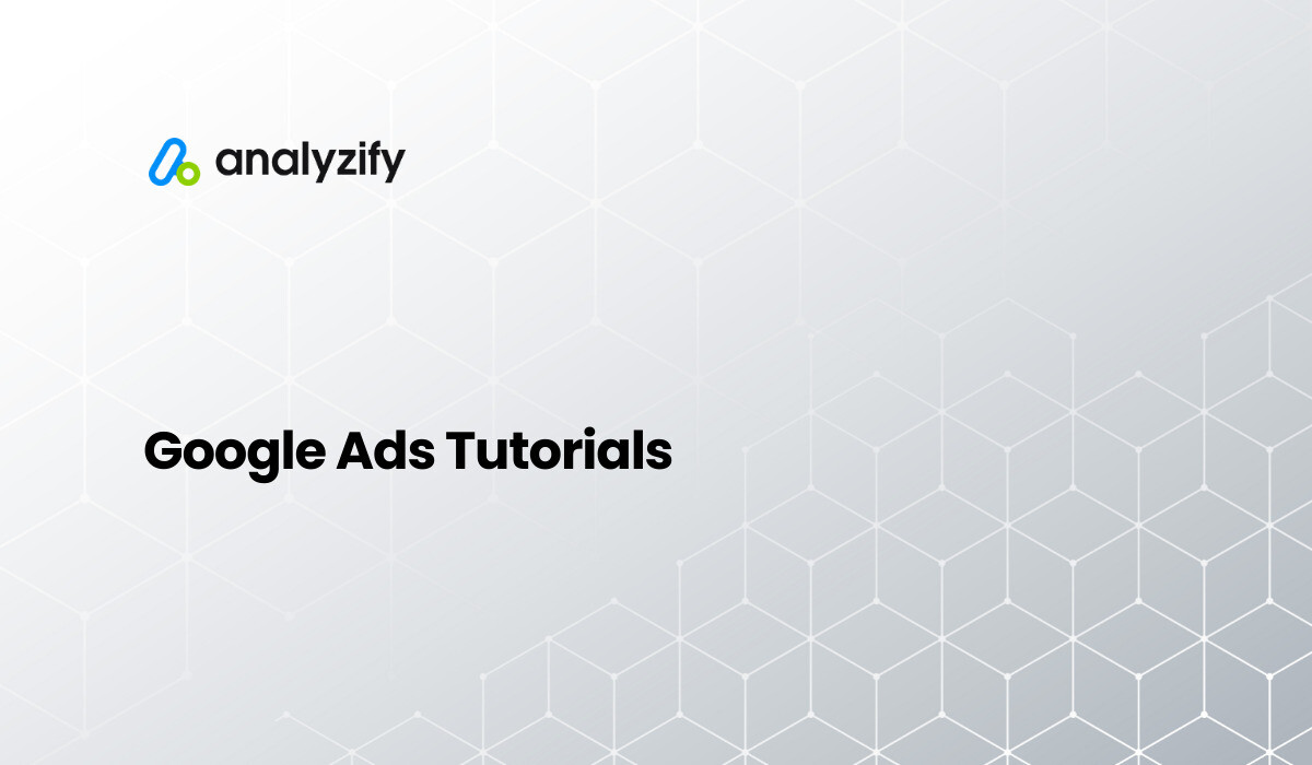 Google Ads Tutorials | Analyzify Docs