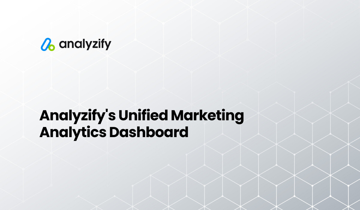Unified Marketing Analytics Dashboard - Analyzify Knowledge Base