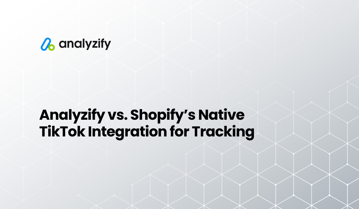 Analyzify vs. Shopify’s Native TikTok Integration for Tracking