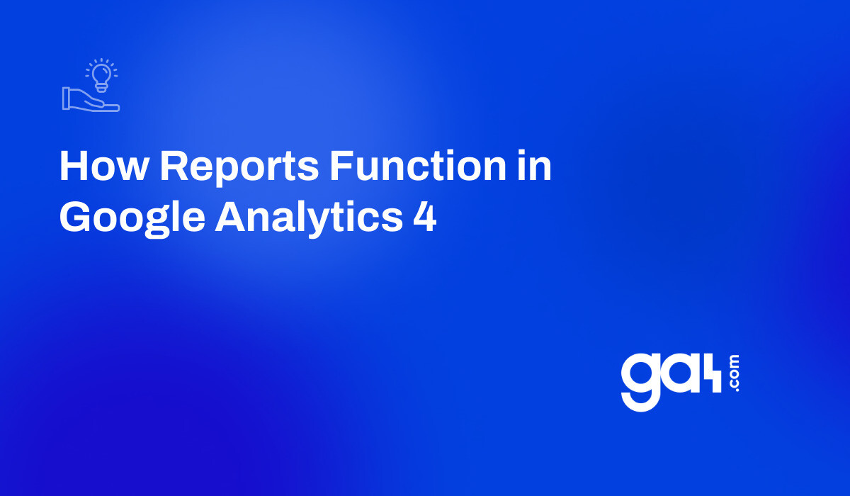 How Reports Function in Google Analytics 4 | GA4.com